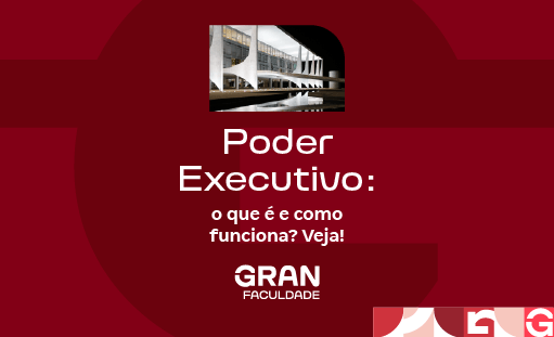 Poder Executivo: o que é e como funciona? Veja!